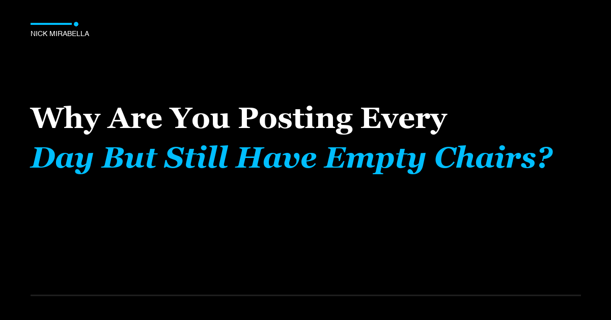 Why Are You Posting Every Day But Still Have Empty Chairs?| NICK MIRABELLA